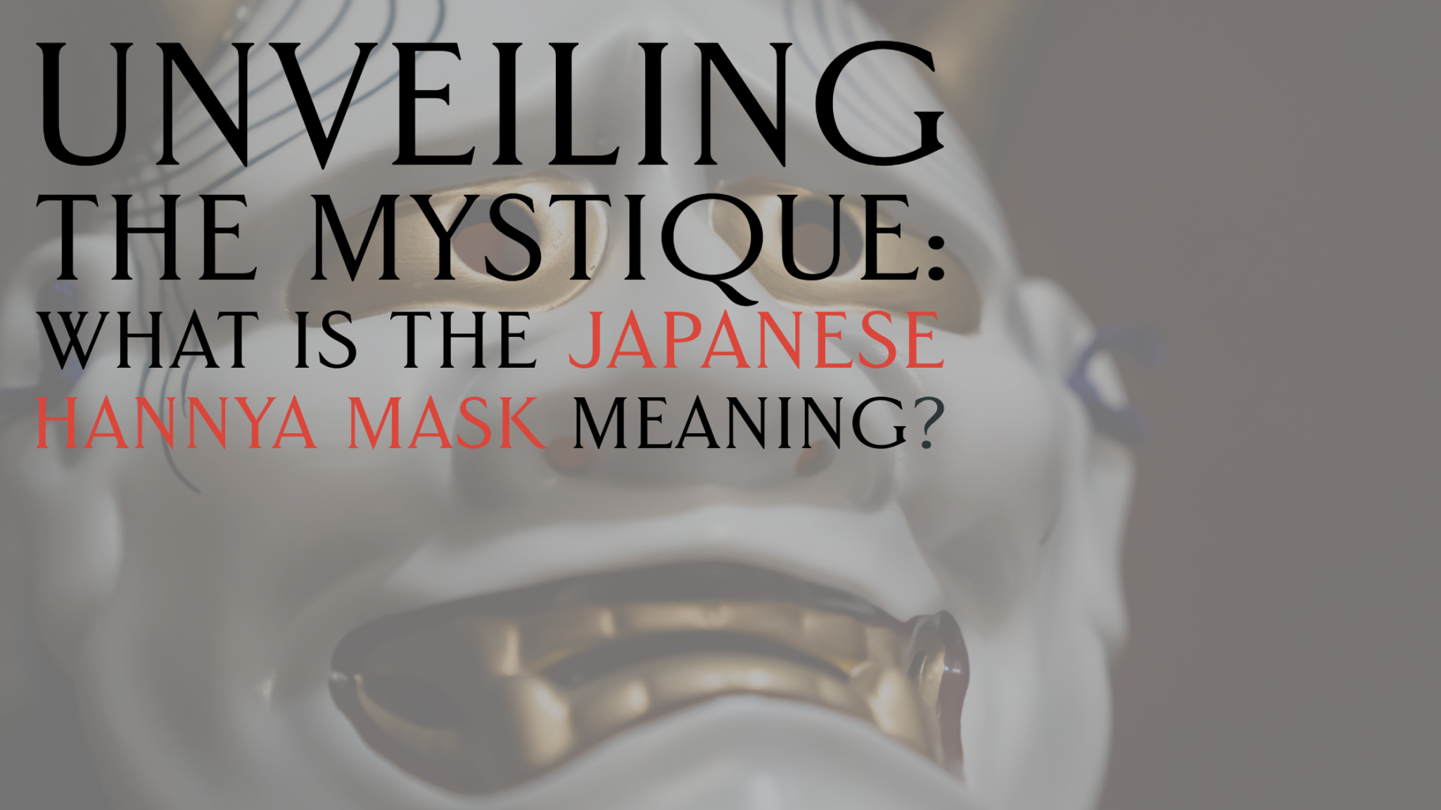 Unveiling the Mystique: What is the Japanese hannya mask meaning ...